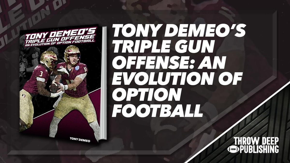 Tony DeMeo's Triple Gun Offense: An Evolution of Option Football (400+ – Throw Deep Publishing